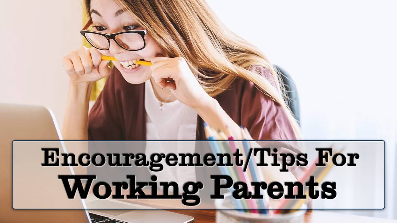 Encouragement and Tips For Working Parents