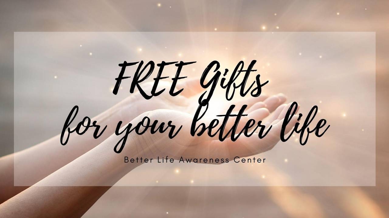 Free gifts for your better life - Better Life Awareness Center
