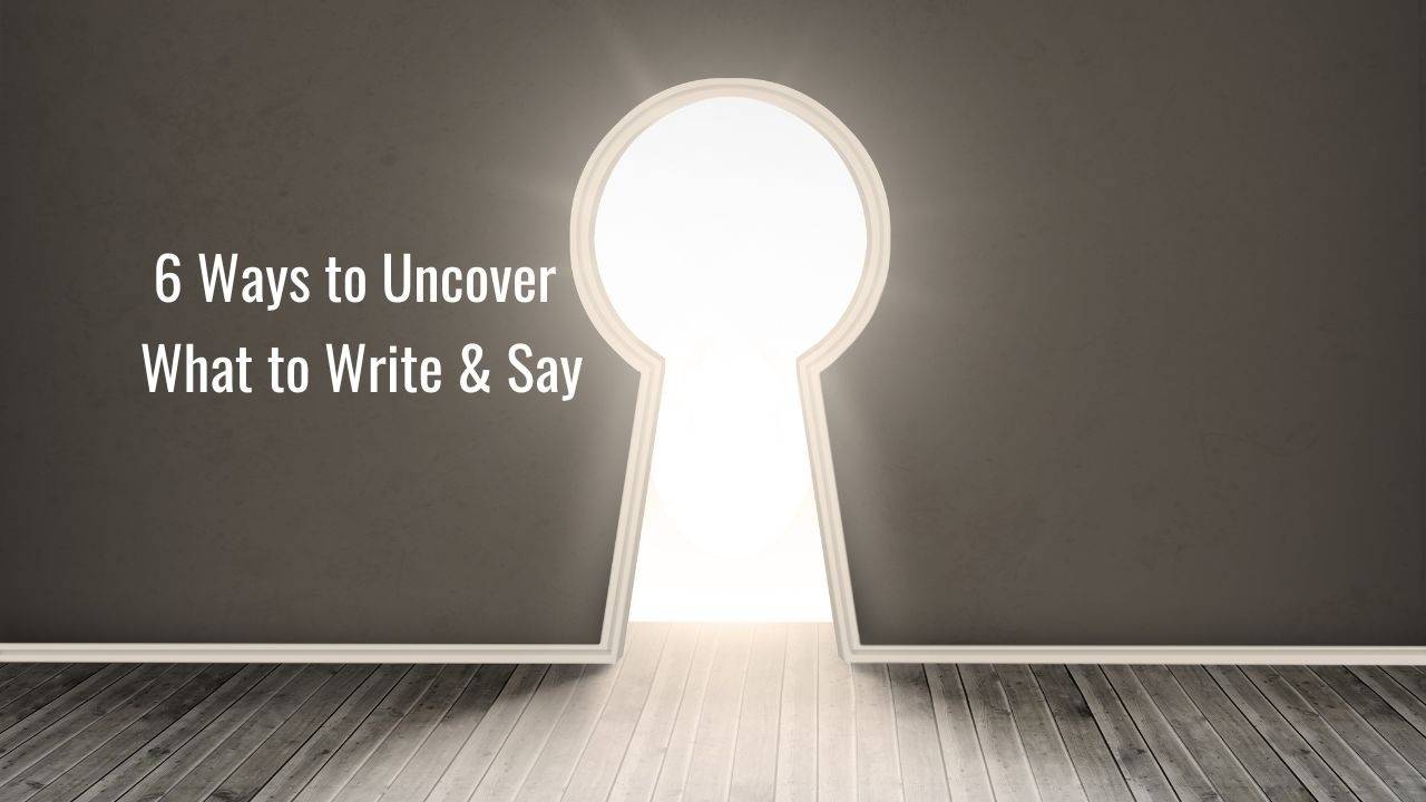 Six Ways to Unlock What to Write and Say