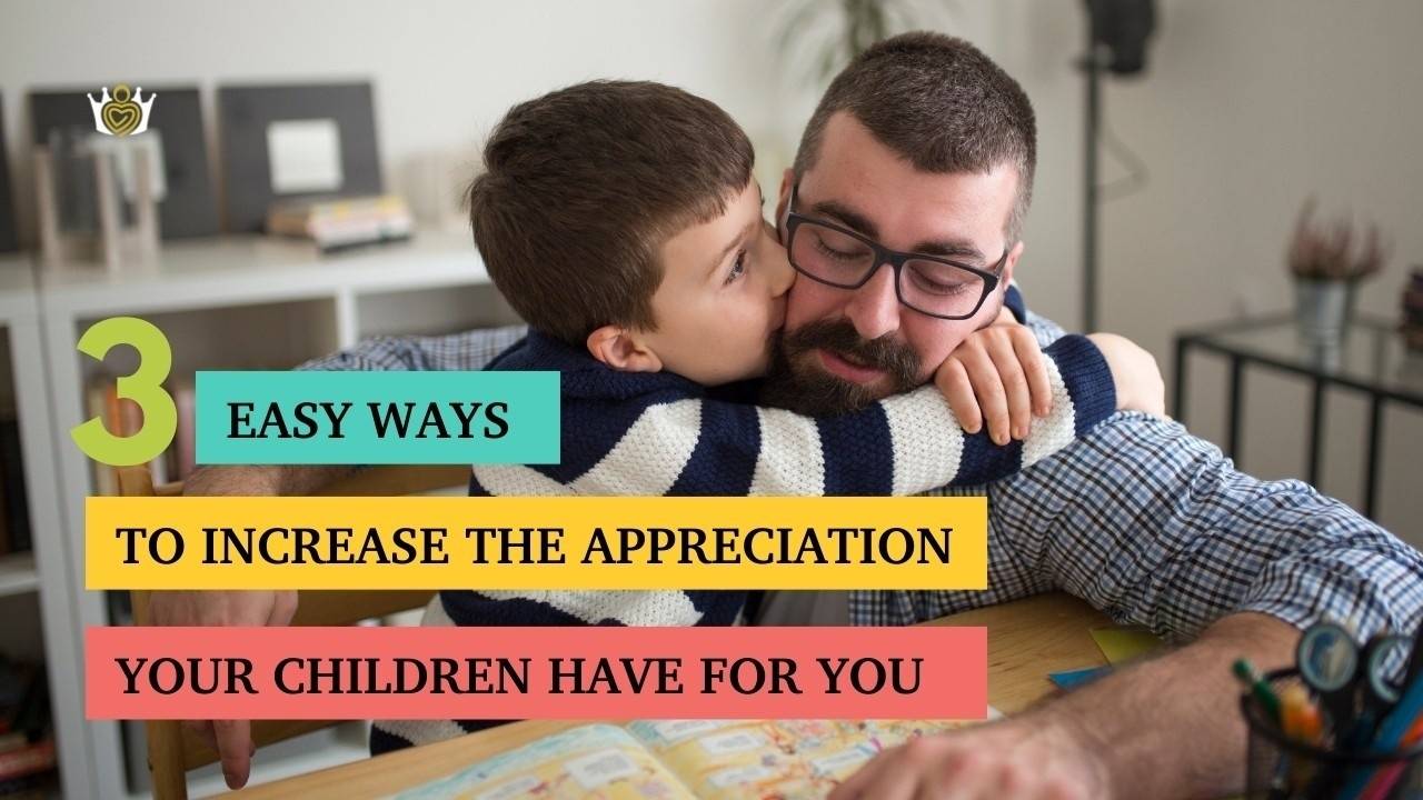 3 Easy Ways to Increase the Appreciation Your Children Have for You