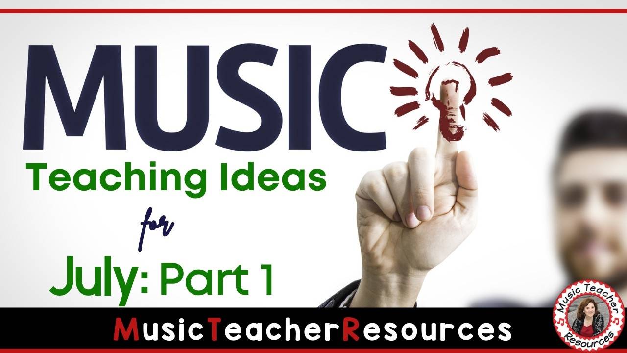 JULY MUSIC LESSON TEACHING RESOURCES PART 1 for 2025