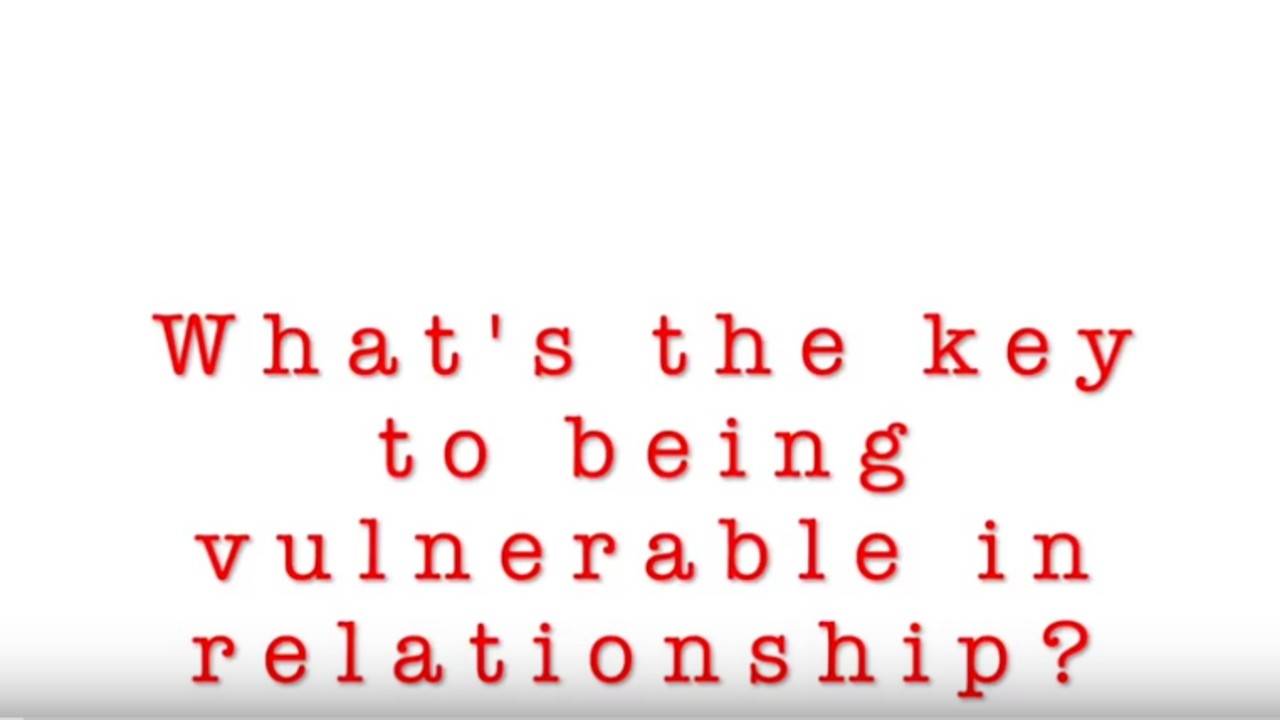 What's the key to being vulnerable in relationship?