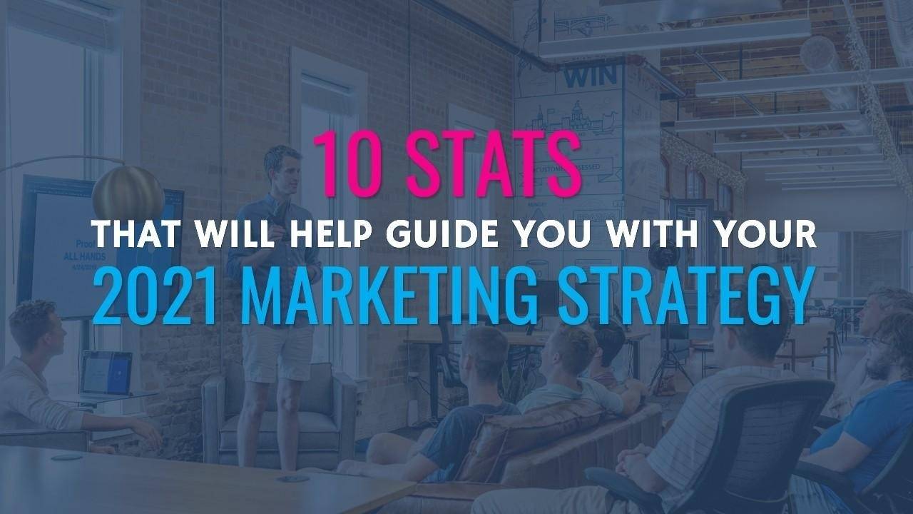 10 stats that will help guide you with your 2021 marketing strategy