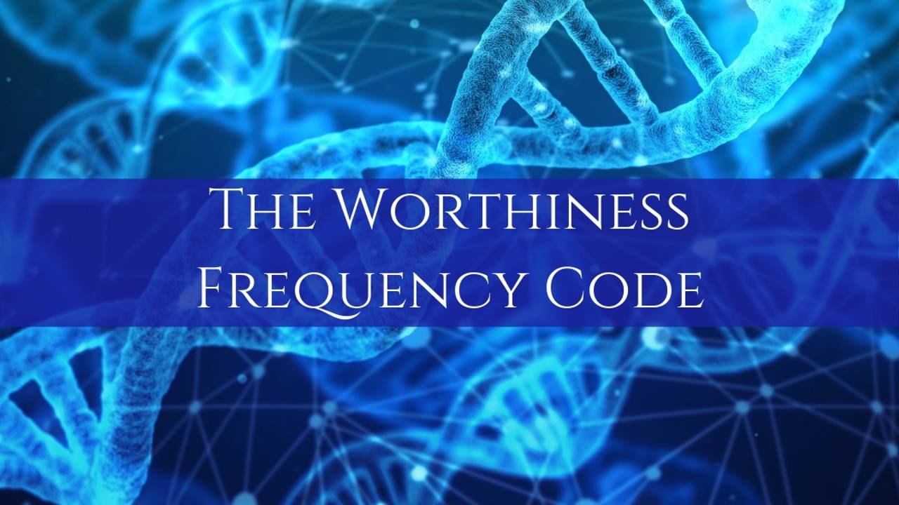 The Worthiness Frequency Code ~ A Source Born Cellular Activation