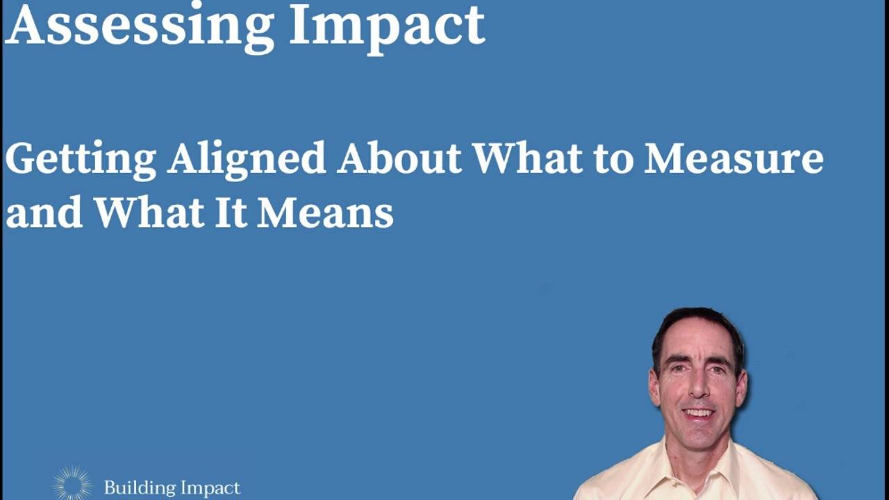 Assessing Impact: Getting Aligned On What to Measure and What It Means