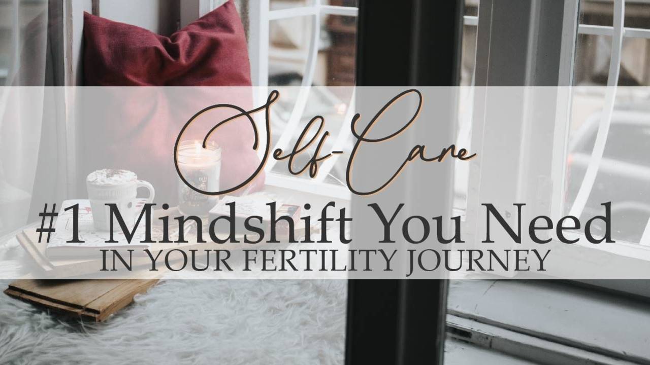 Self-Care: Why It Must be the #1 Mind-shift Change in Your Fertility