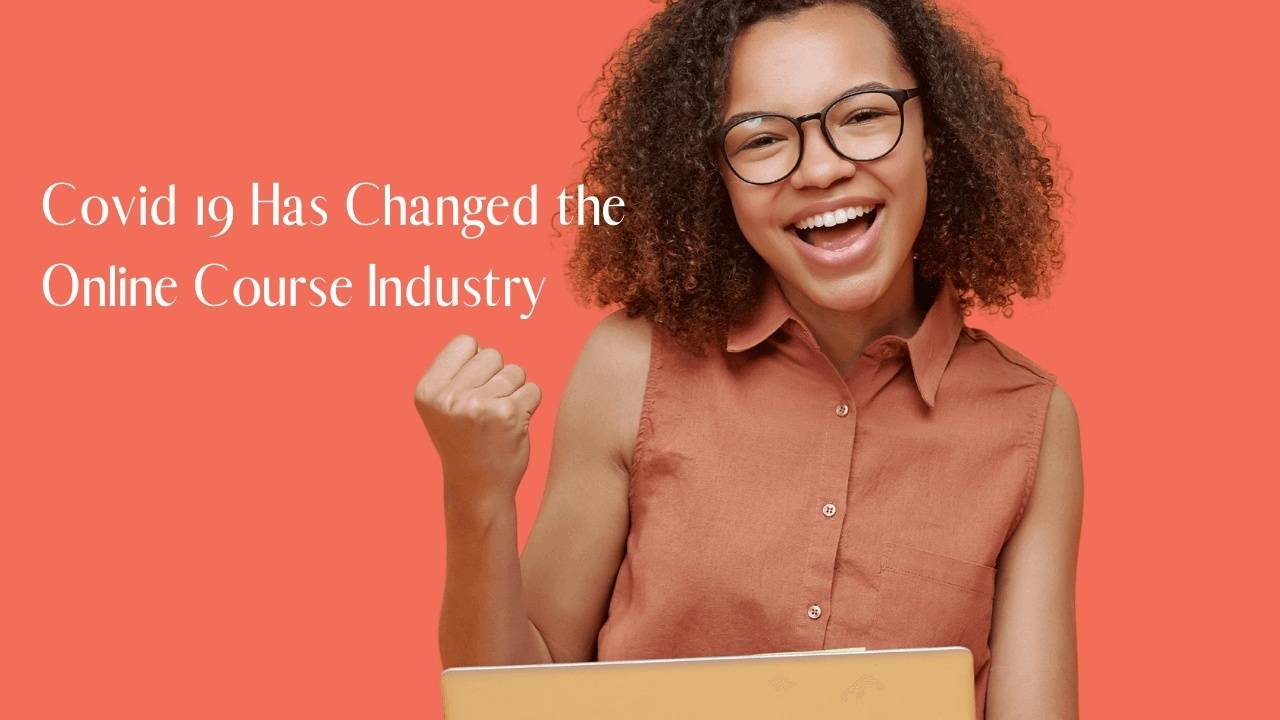 The Global Pandemic has changed the Online Course Industry.