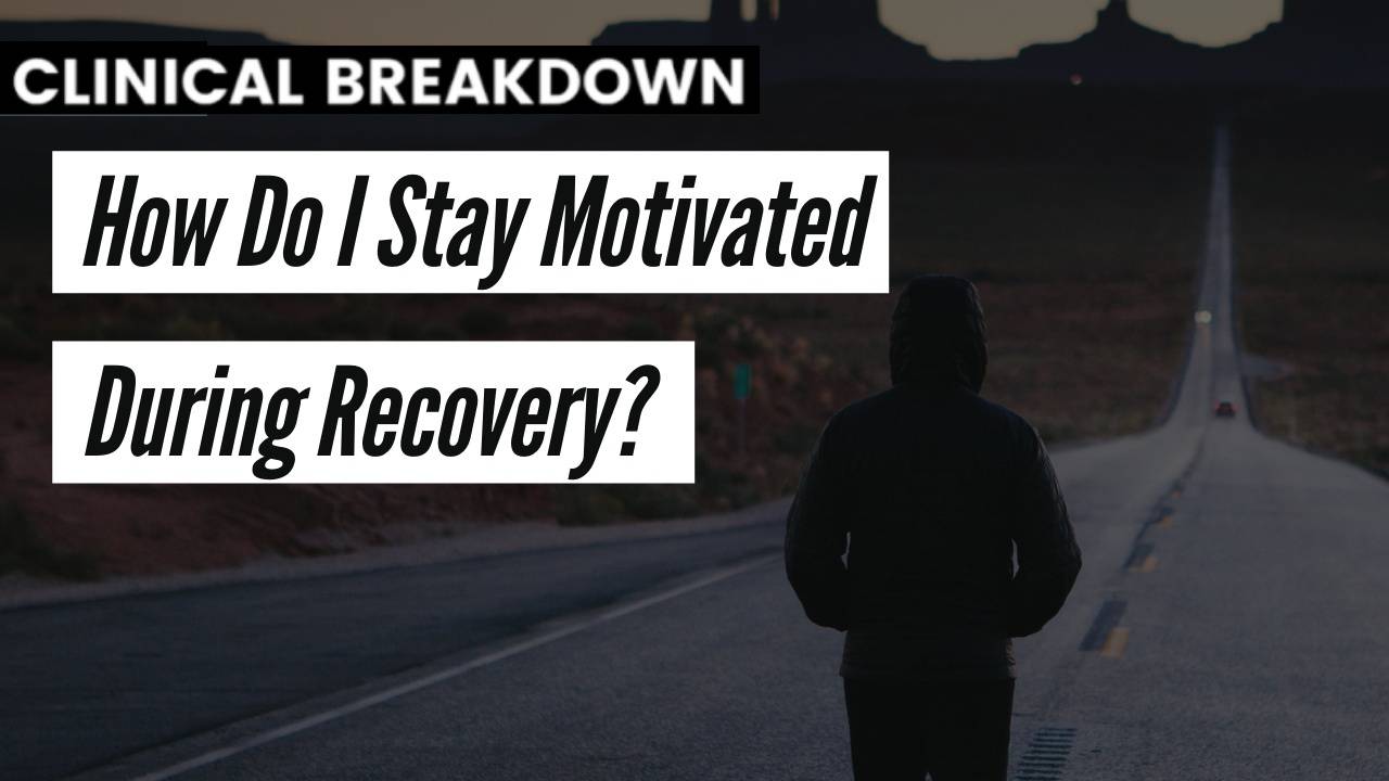 Clinical Breakdown: How Do I Stay Motivated During Recovery?