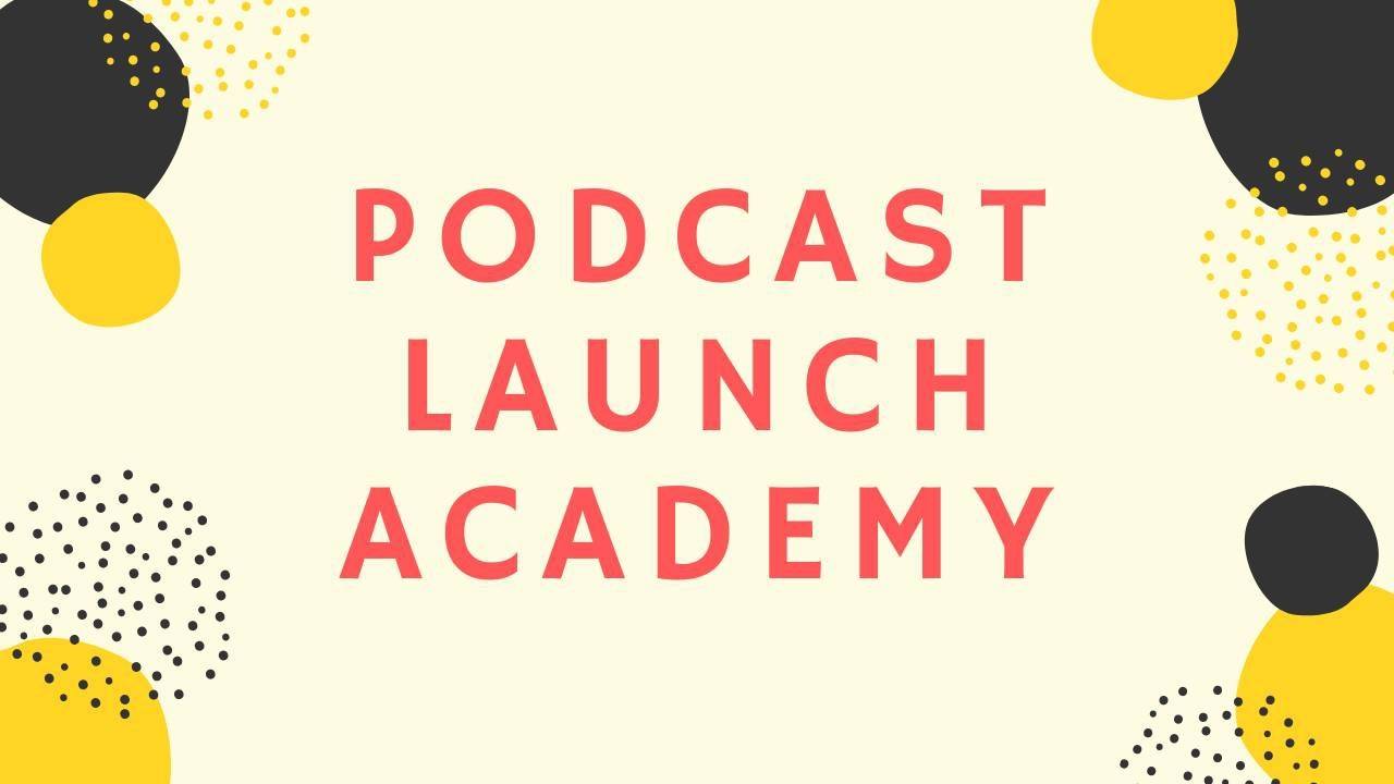 Podcast Launch Academy