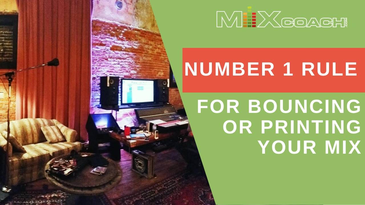 Number 1 Rule When You Print Or Bounce Your Mix