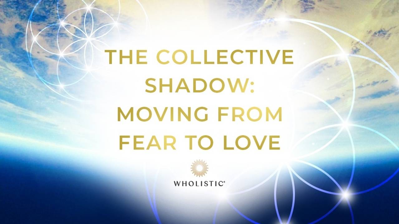 The Collective Shadow: Moving From Fear to Love