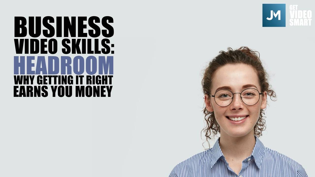 Business Video Skills: Why Good Headroom Earns You Money