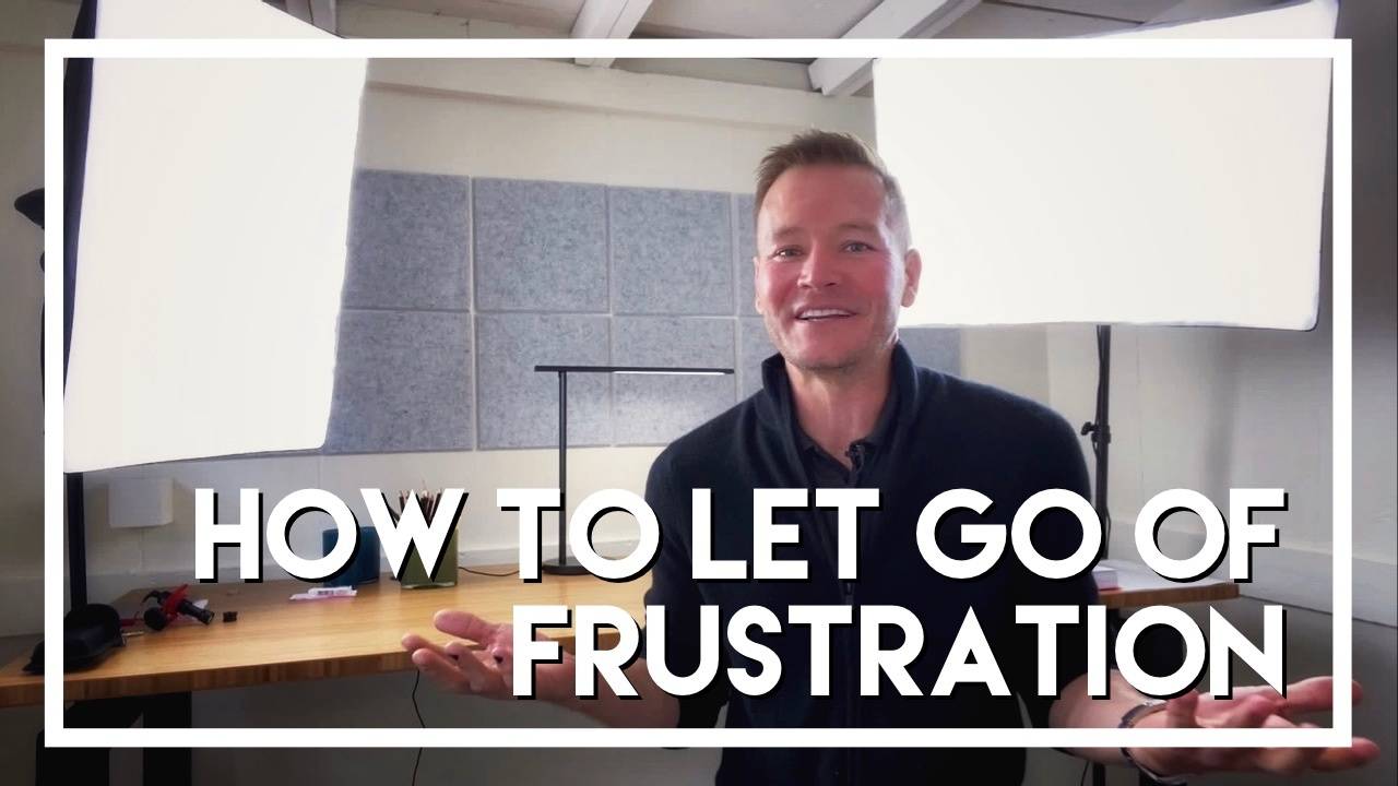 Frustrated? This Is How to Let Go of Resistance