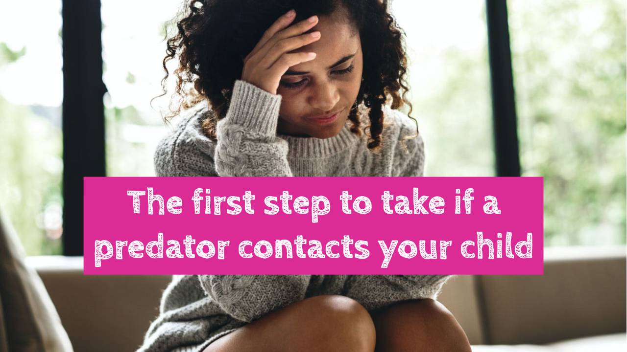 The first step to take if a predator contacts your child