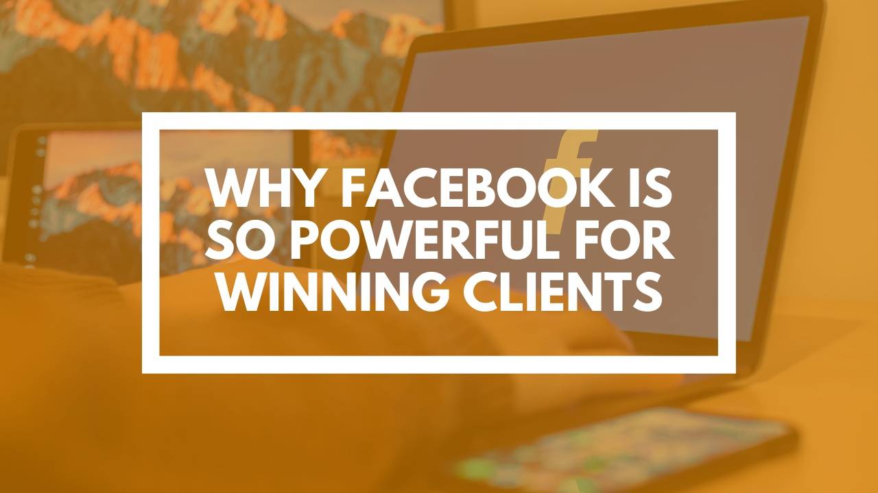 Why Facebook is so Powerful for Winning Clients