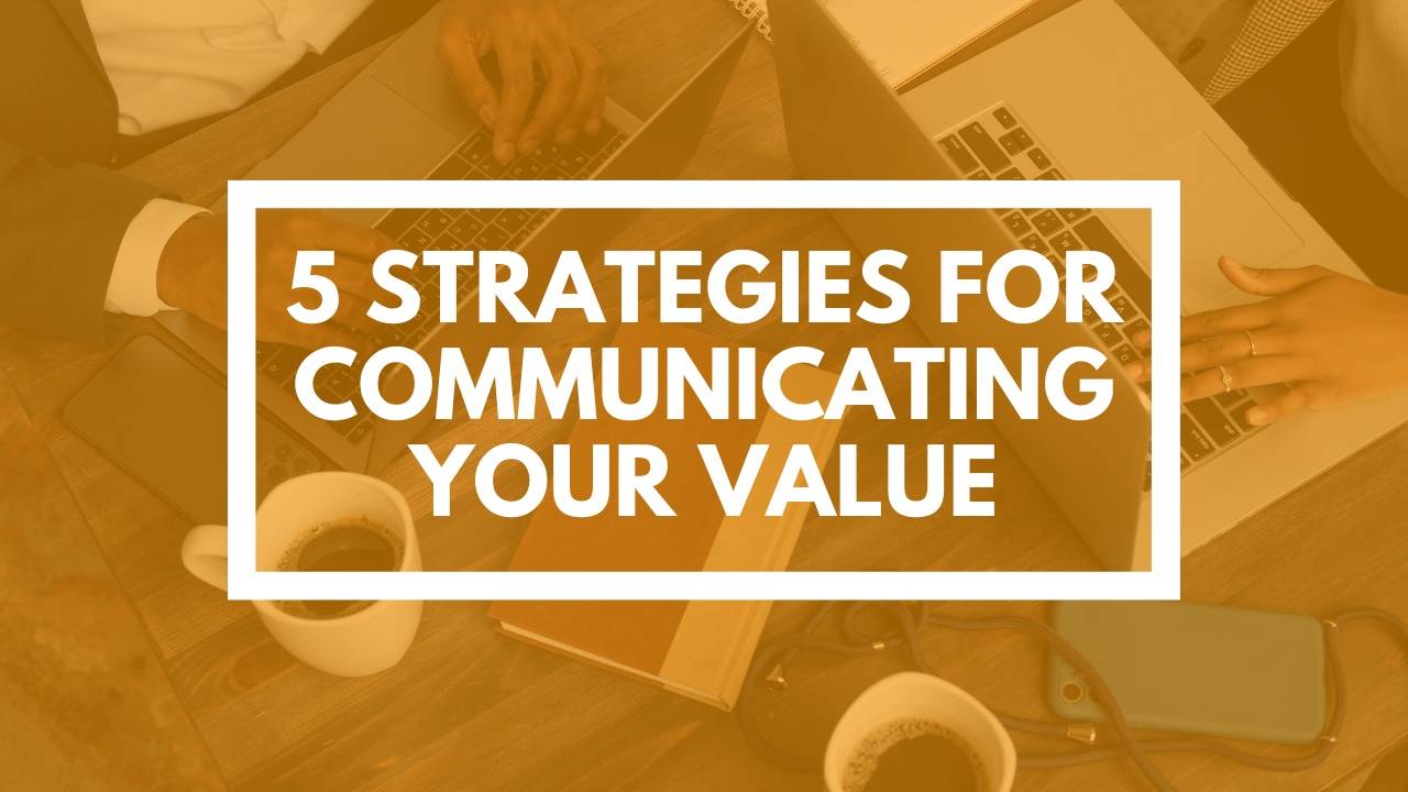 5 Strategies for Communicating Your Value