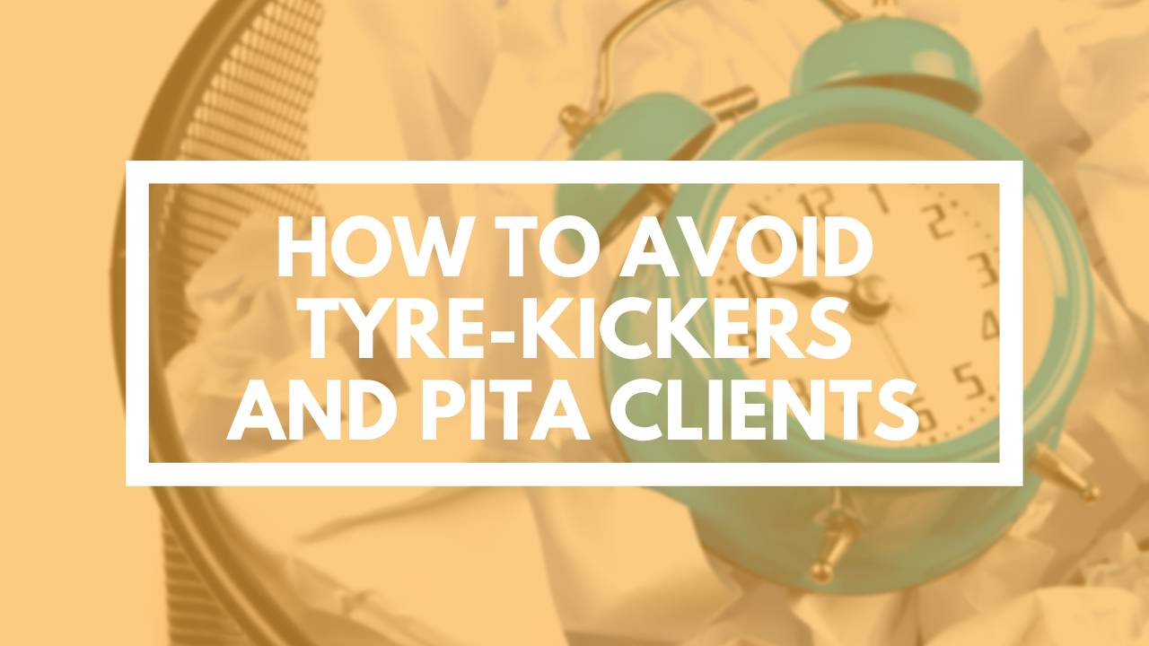 How To Avoid Tyre-Kickers and PITA Clients