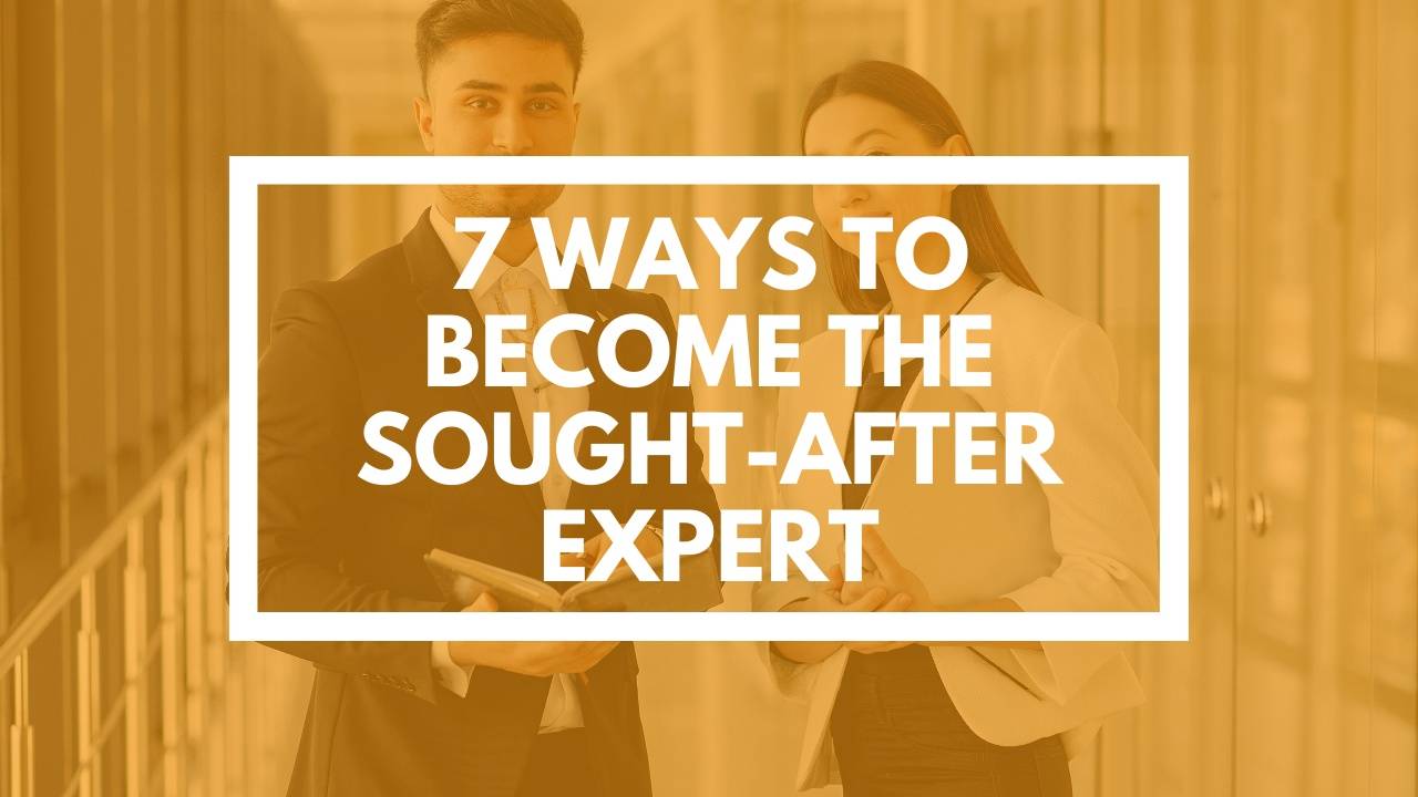 7 Ways to Become the Sought-After Expert