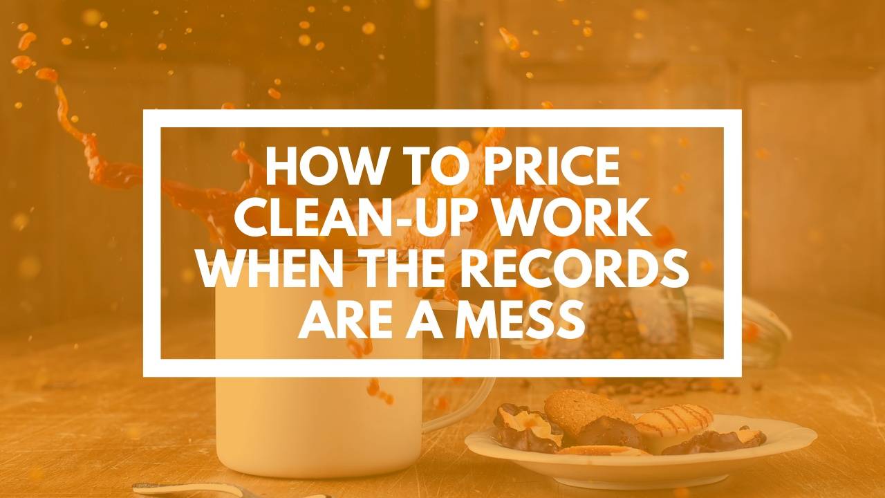 How To Price Clean-Up Work When the Records are a Mess