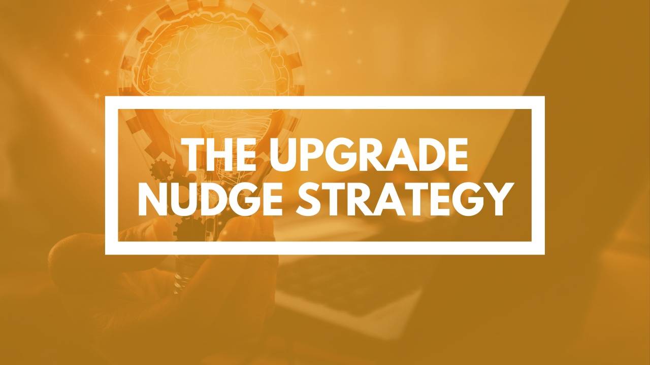 The Upgrade Nudge Strategy