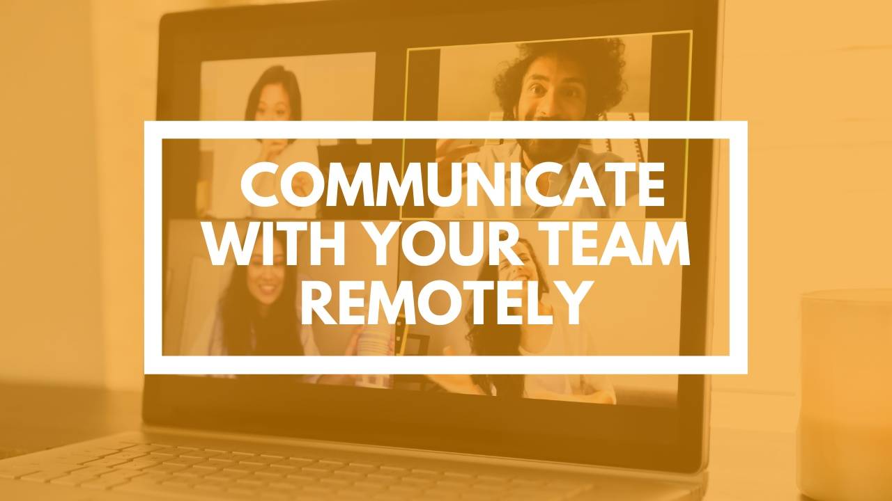 How to Communicate with your Team Remotely