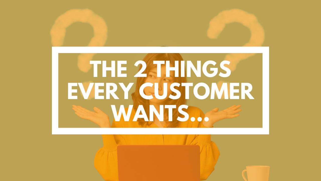 The Two Things Every Customer Wants