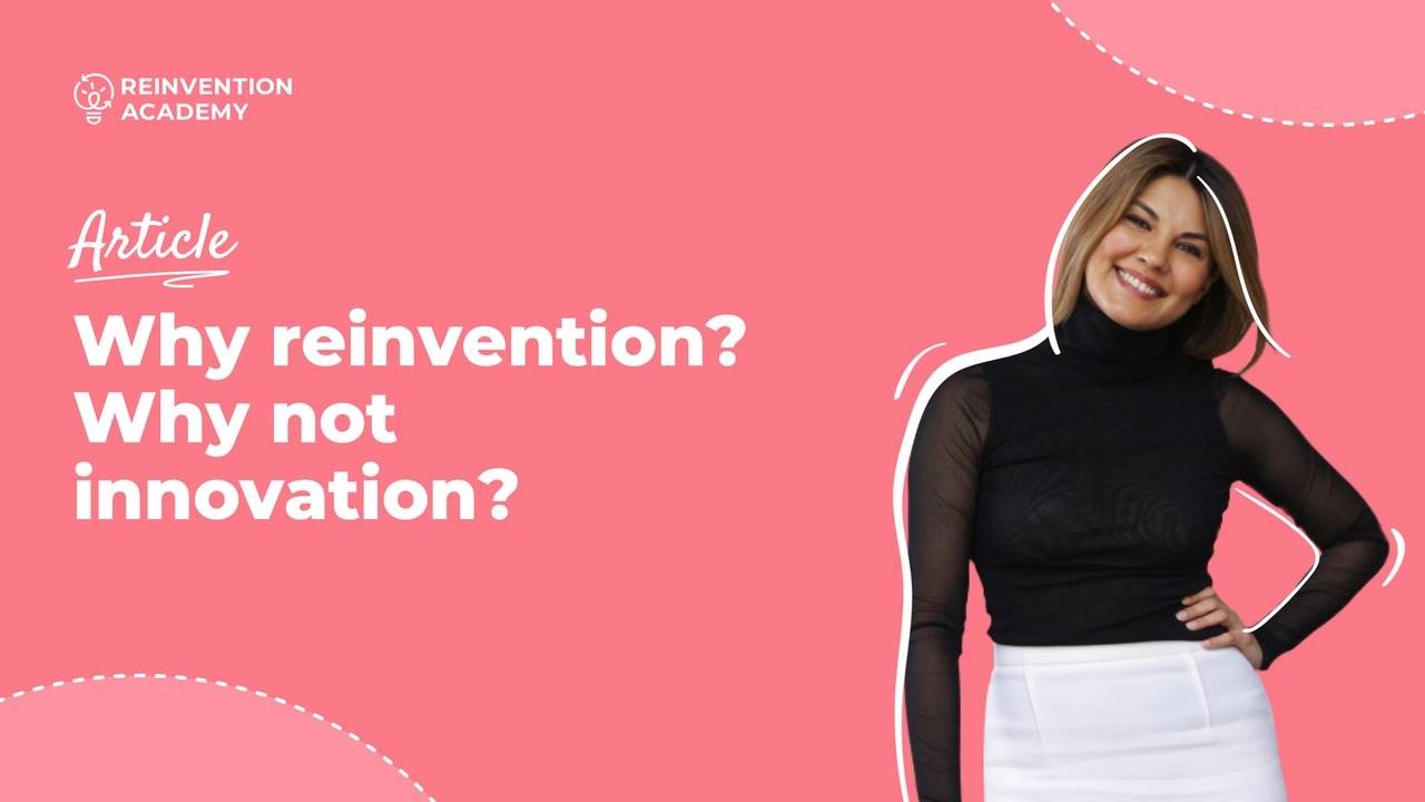 Why reinvention? Why not innovation?