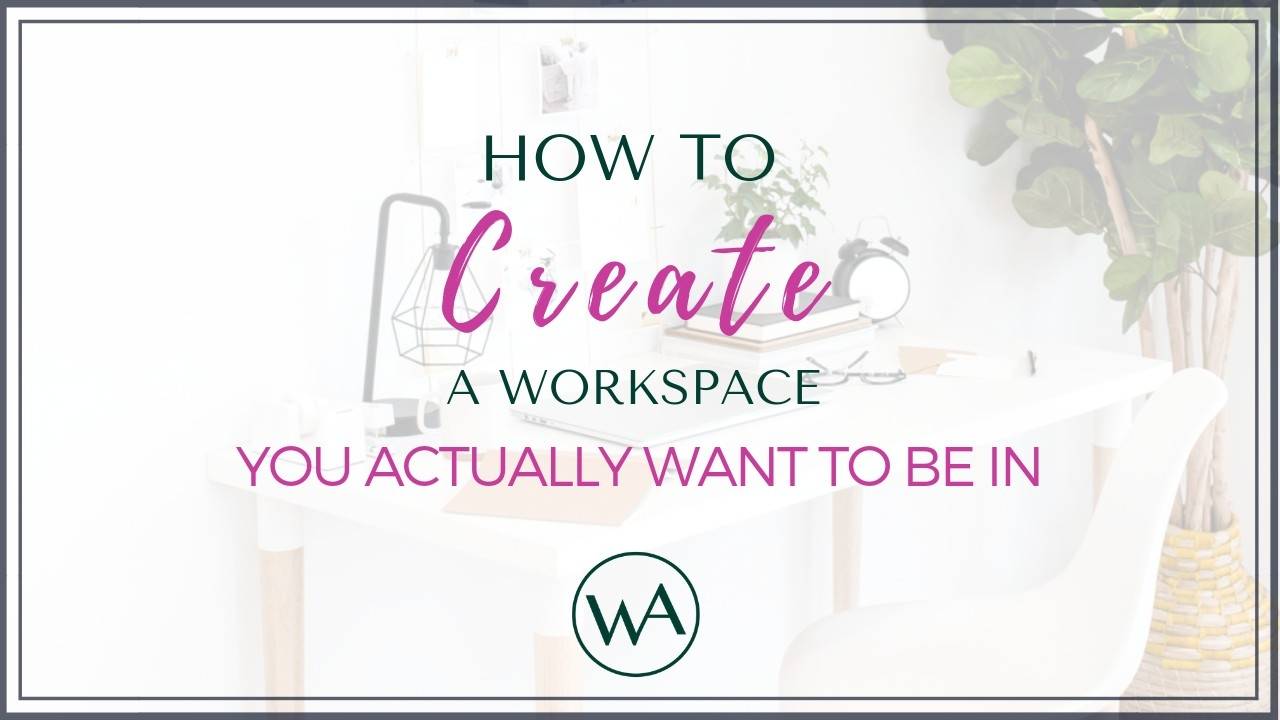HOW TO CREATE A WORKSPACE YOU ACTUALLY WANT TO BE IN