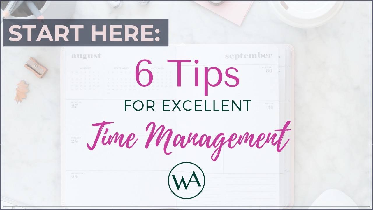 START HERE: 6 TIPS FOR EXCELLENT TIME MANAGEMENT