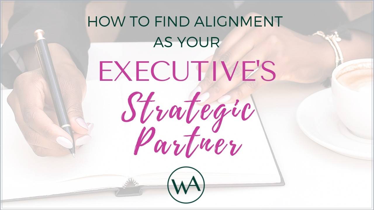HOW TO FIND ALIGNMENT AS YOUR EXECUTIVE'S STRATEGIC PARTNER