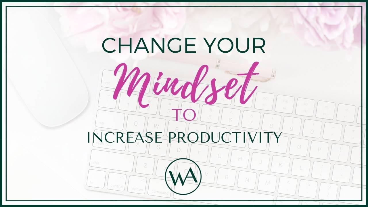 CHANGE YOUR MINDSET TO INCREASE PRODUCTIVITY