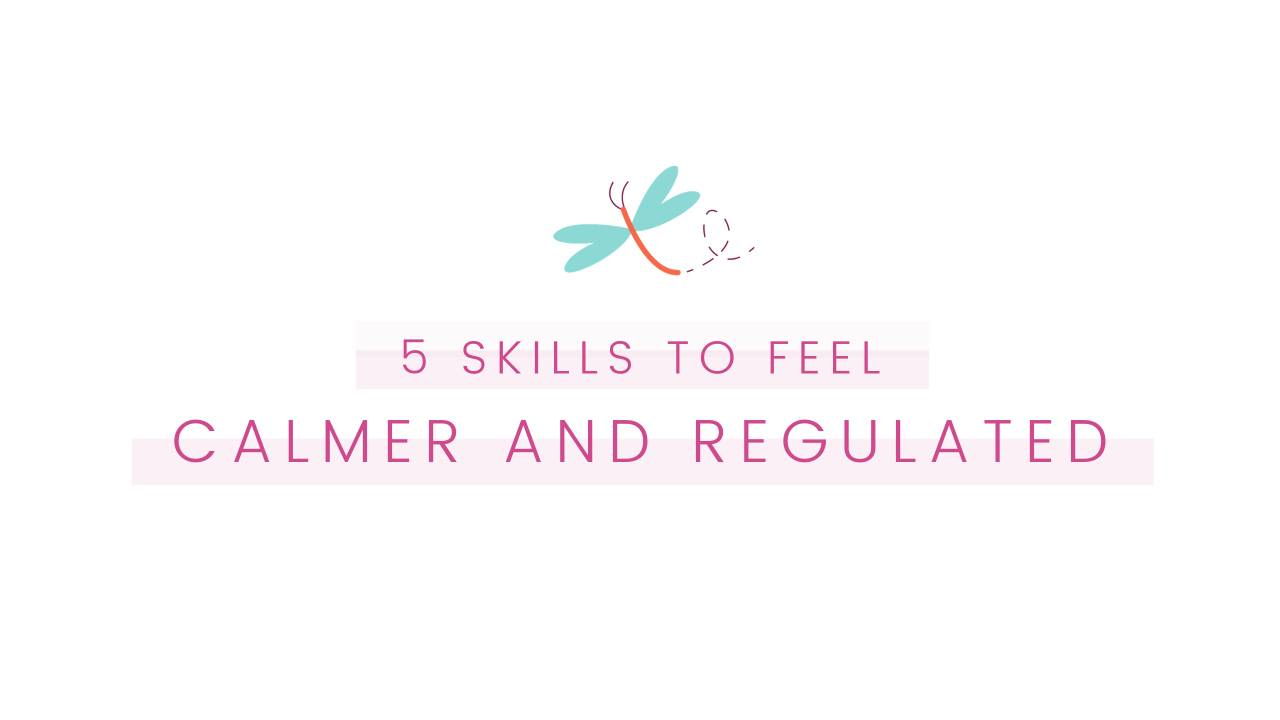 5 Skills to Feel Calmer and Regulated