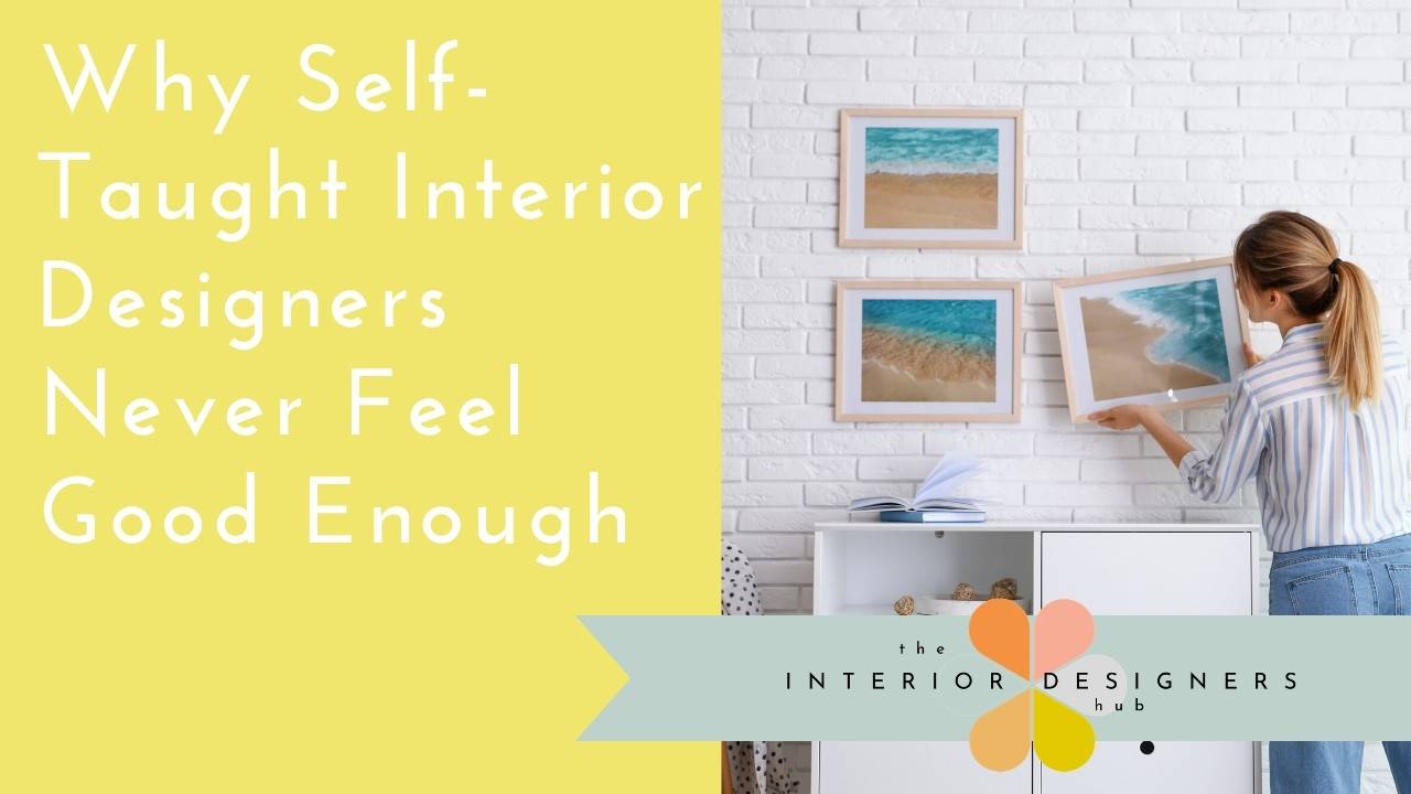 Why Self Taught Interior Designers Never Feel Good Enough