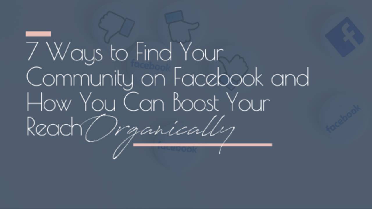 7 Ways to Find Your Community on Facebook & Boost Your Reach