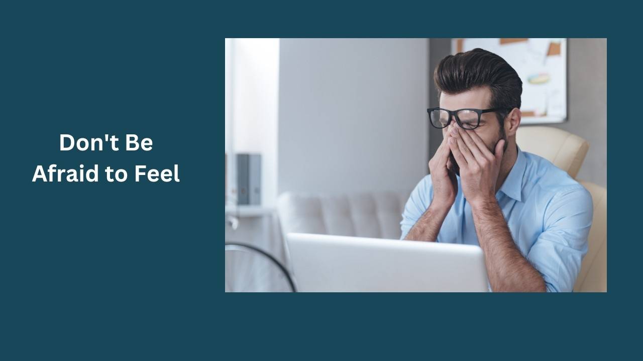 Don't Be Afraid to Feel