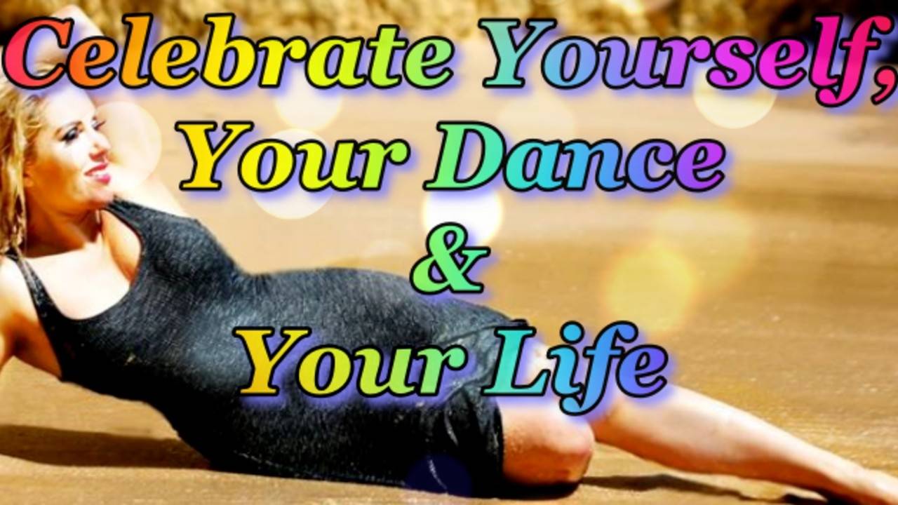 Celebrate YOURSELF, your DANCE, your LIFE