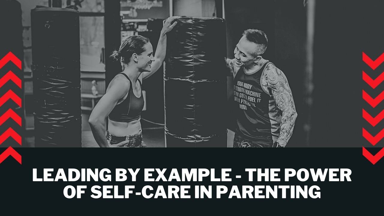 Leading by Example - The Power of Self-Care in Parenting