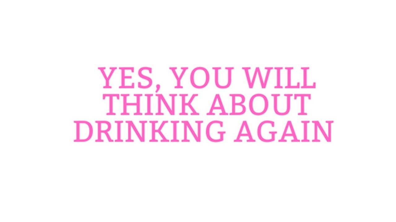 Yes, You Will Think About Drinking Again