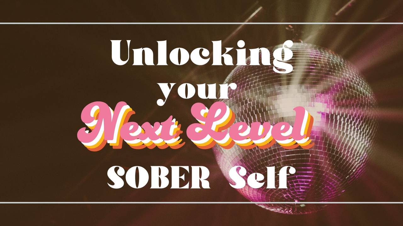 Unlocking your UP-LEVELED SOBER self