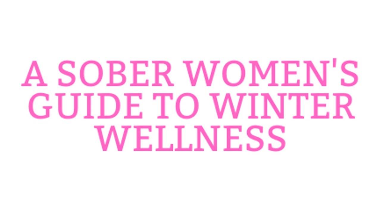 A Sober Women's Guide to Winter Wellness.