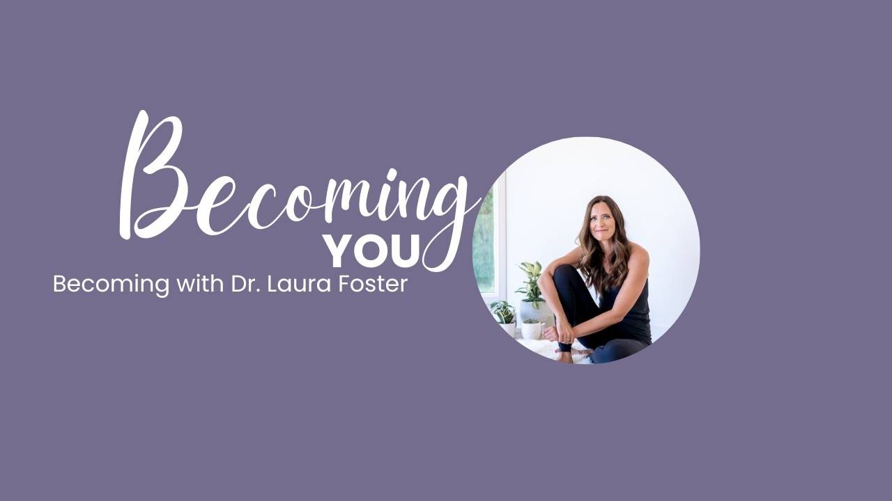 The Journey of Becoming with Dr. Laura Foster