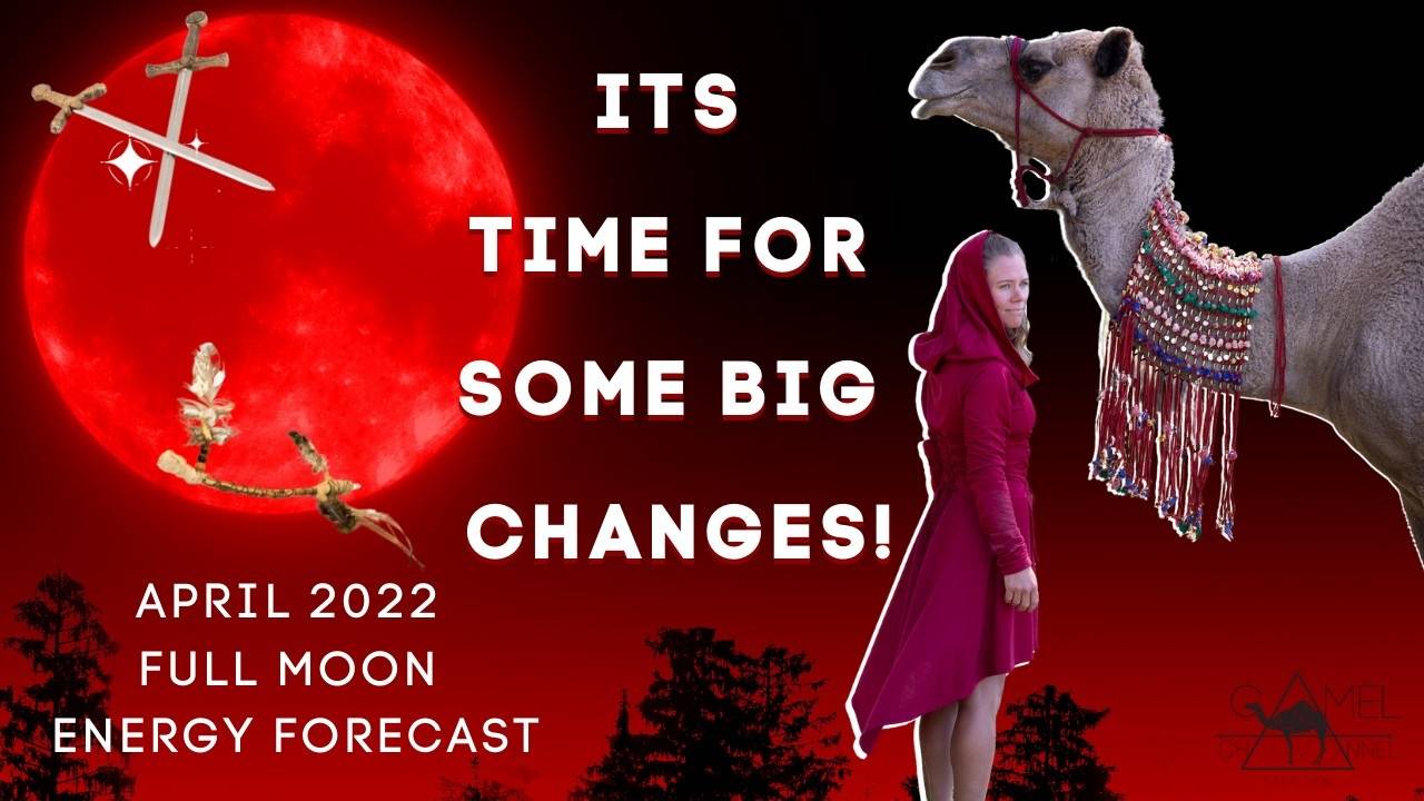 Time for some BIG changes: April 2022 Full Moon Energy Forecast