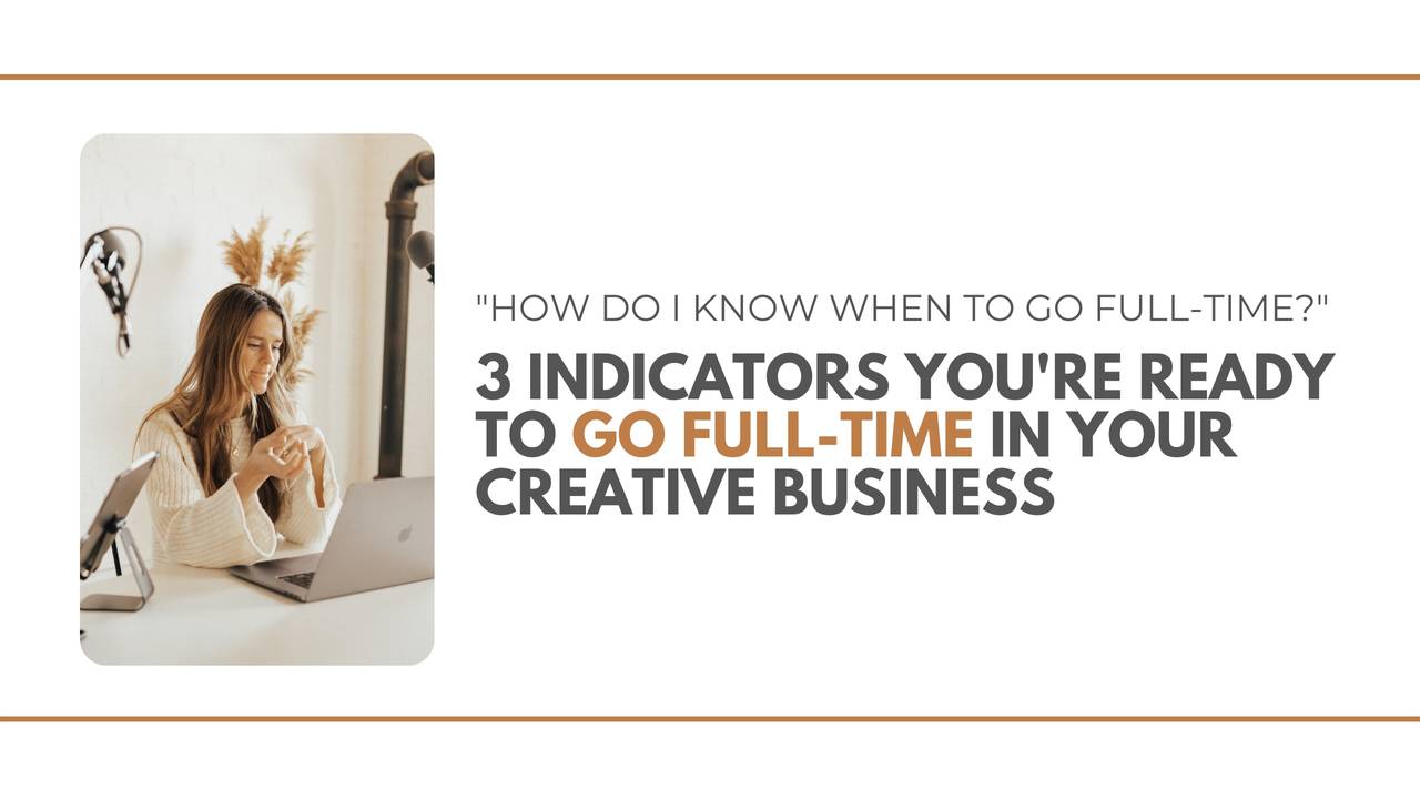 3 Indicators You're Ready To Go Full-Time In Your Creative Business