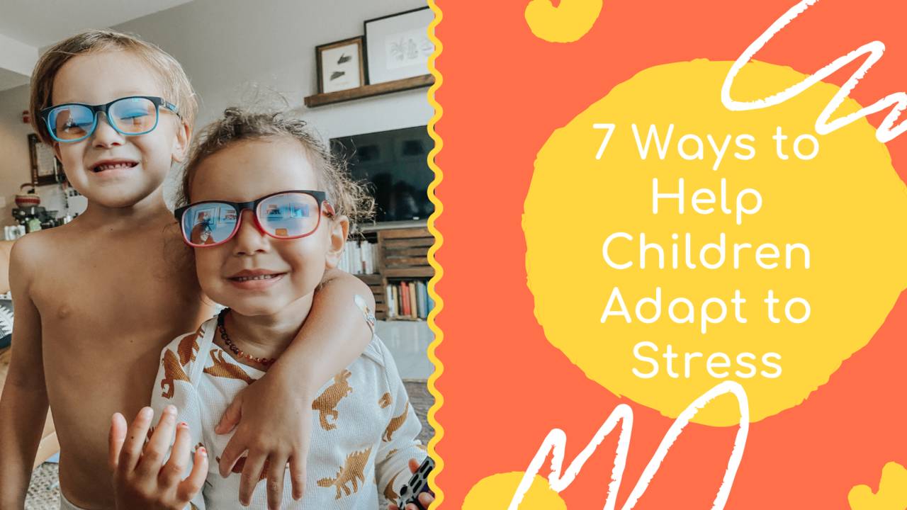 7 Ways to Help Children Adapt to Stress
