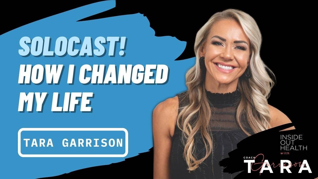 Episode 132: TARA GARRISON Solocast! How I Changed My Life