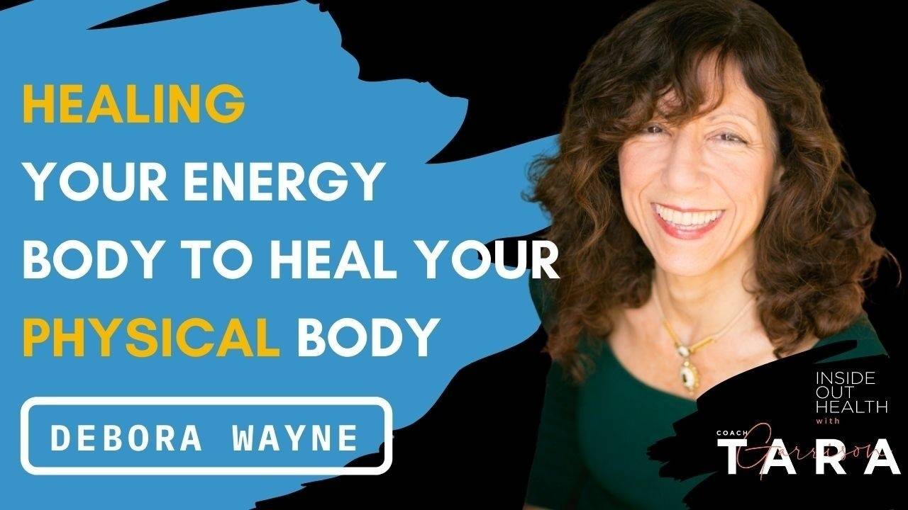 Episode 51: DEBORA WAYNE Healing Your Energy Body to Heal