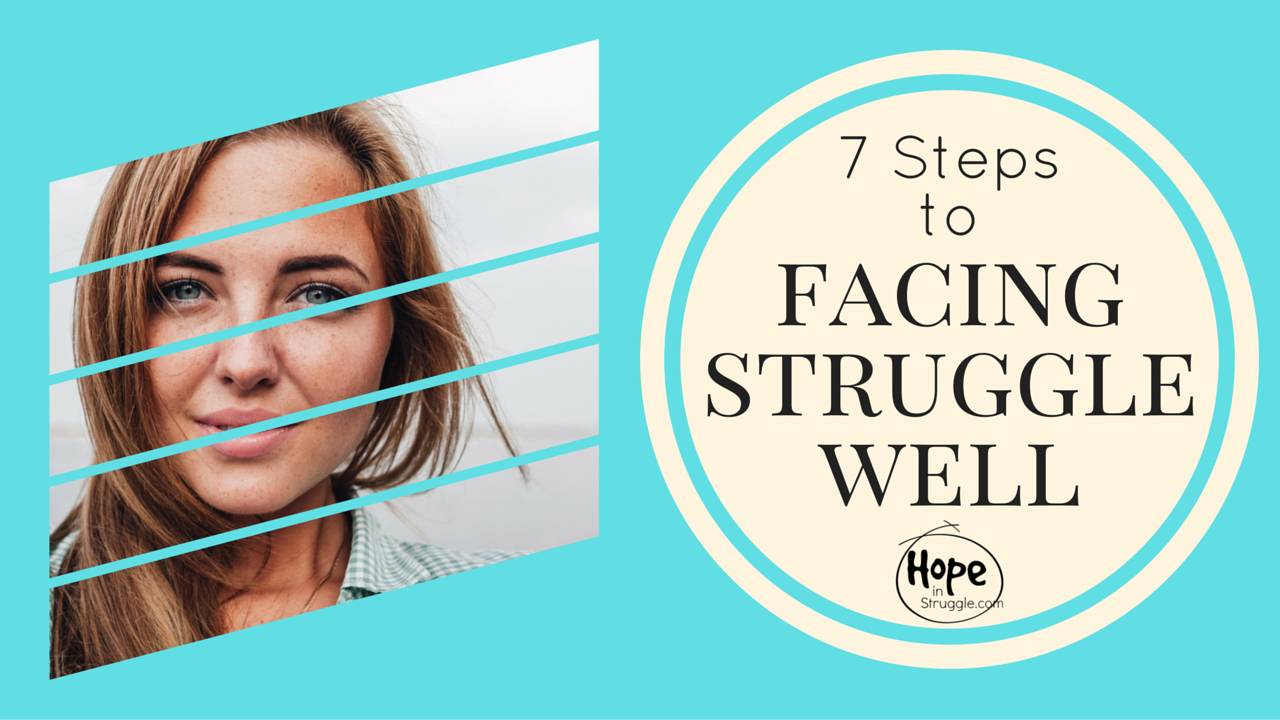 7 Steps to Facing Struggle Well