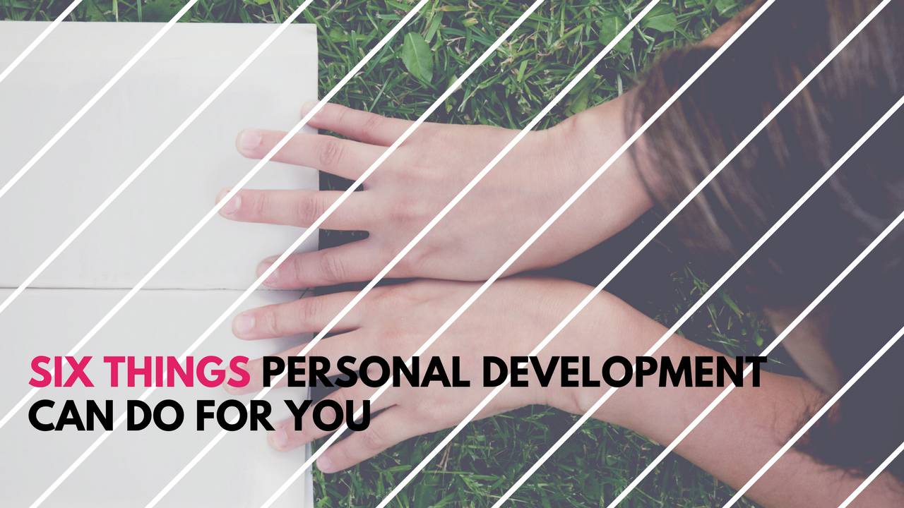 Six Things Personal Development Can Do For You