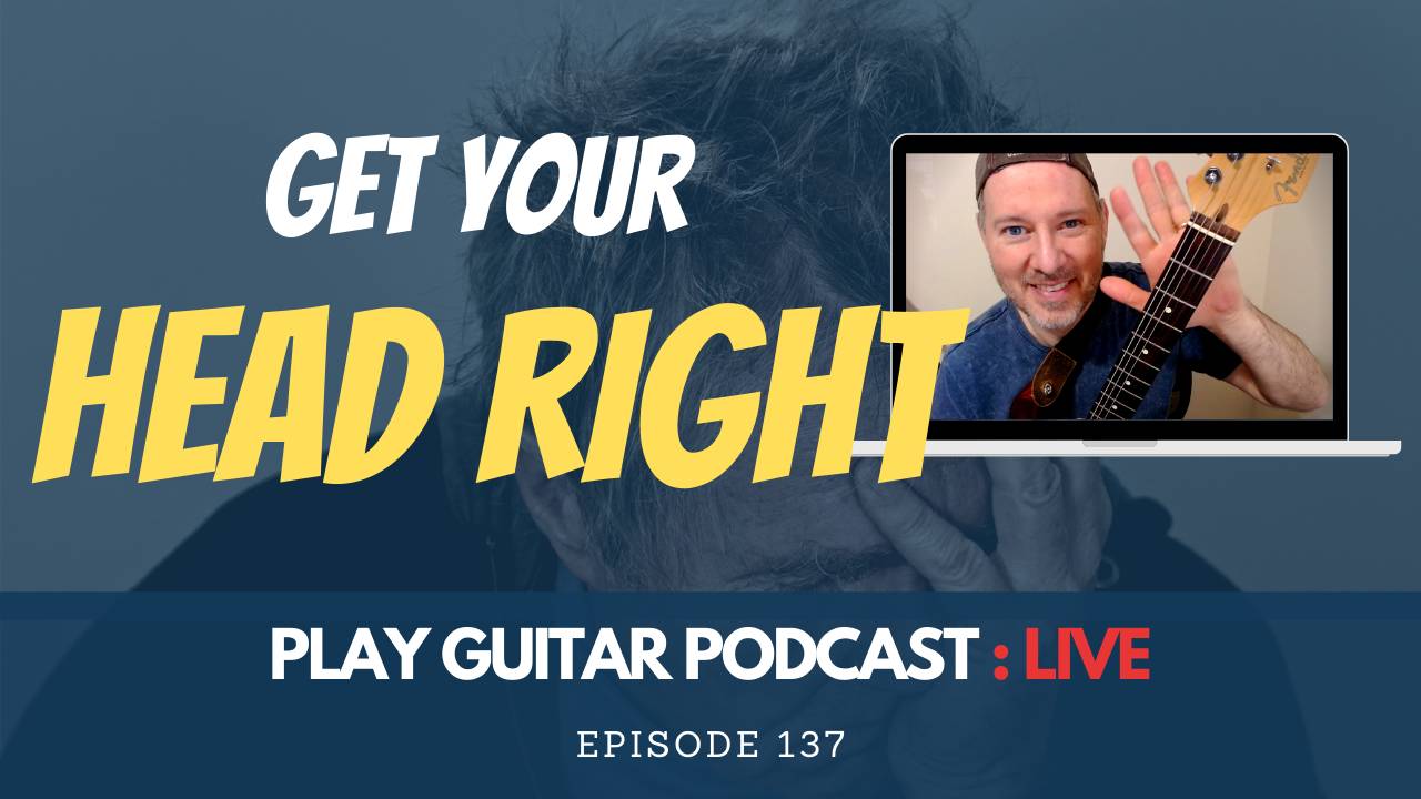 Getting Your Head Right - PlayGuitarAcademy.com