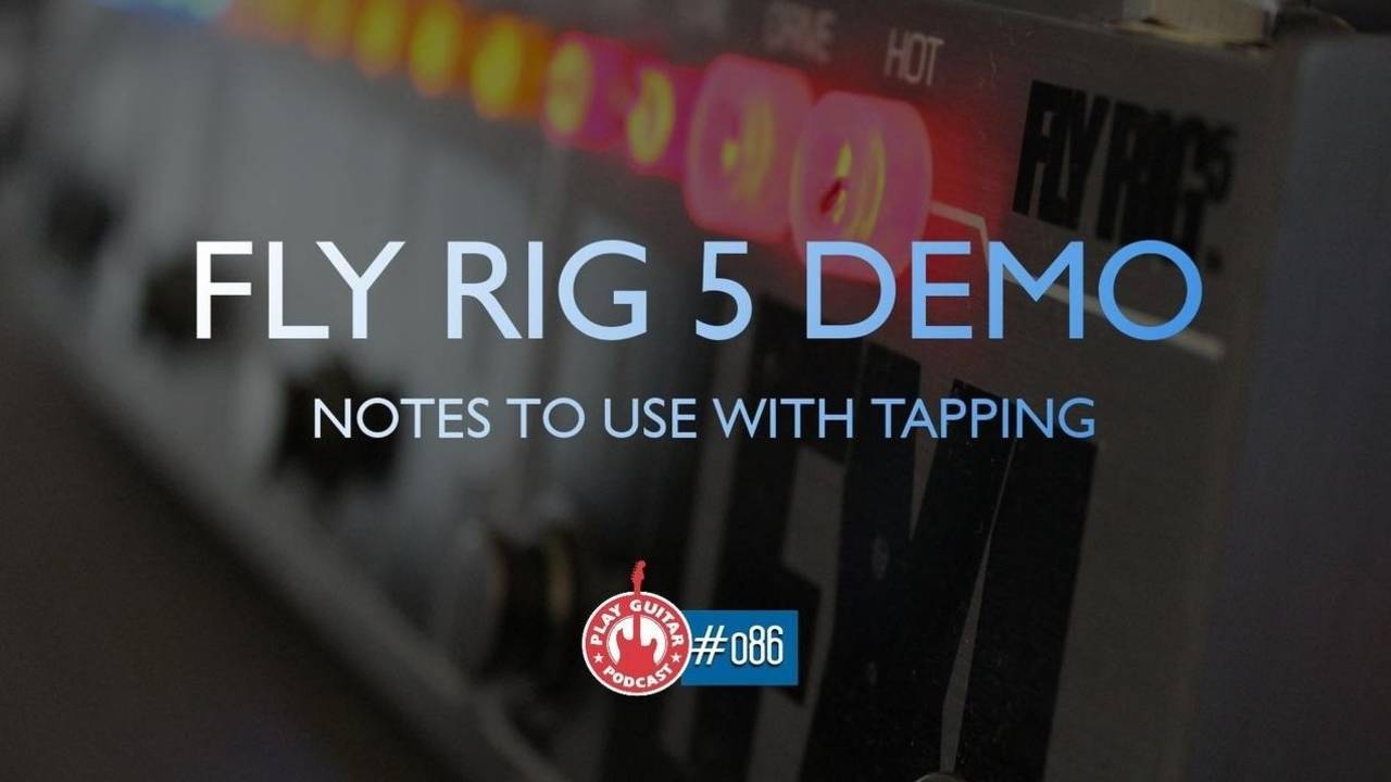 Fly Rig 5 Demo, Notes to Use With Tapping - 086 - Play Guitar Podcast